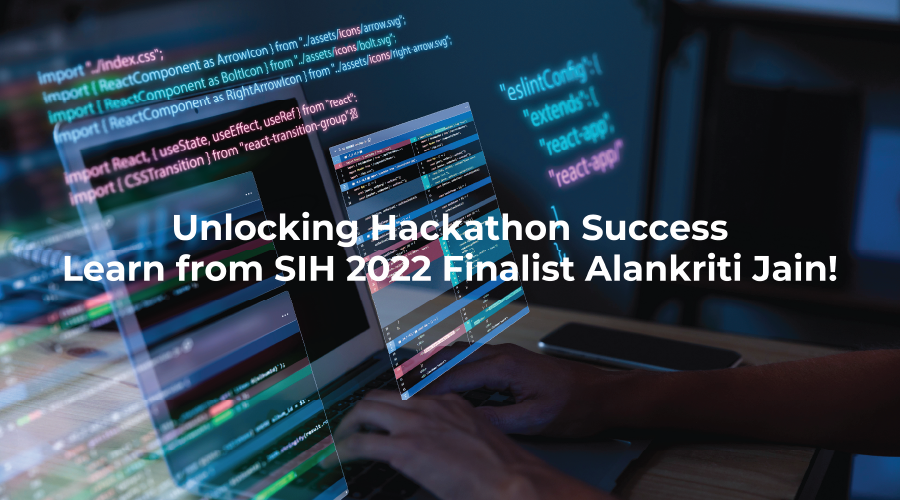 Unlocking Hackathon Success: Learn from SIH 2022 Finalist Alankriti ...
